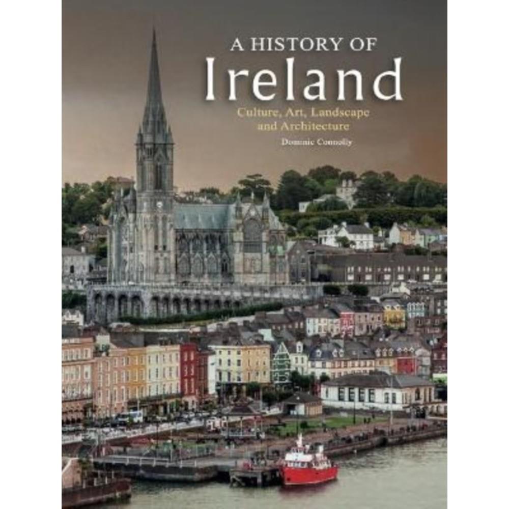 Dominic Connolly A History of Ireland: Culture, Art, Landscape and ...